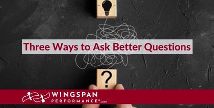 Three Ways to Ask Better Questions - Wingspan Performance